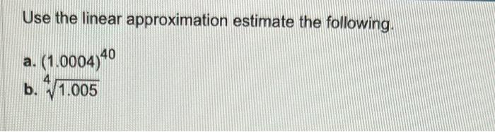 Solved Use the linear approximation estimate the following. | Chegg.com