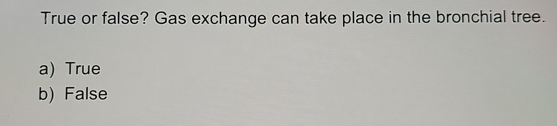 Solved True or false? Gas exchange can take place in the | Chegg.com