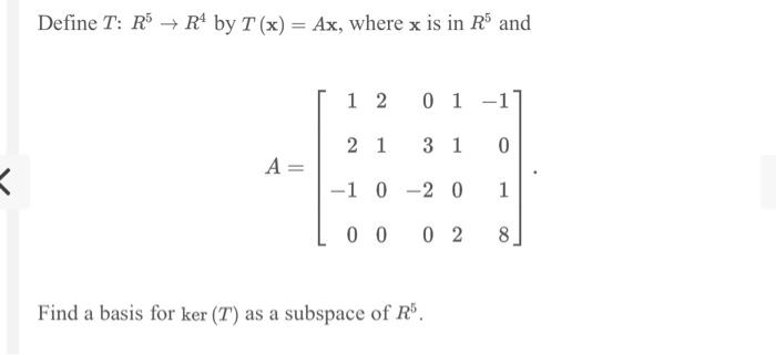 Solved Define T:R5→R4 by T(x)=Ax, where x is in R5 and | Chegg.com