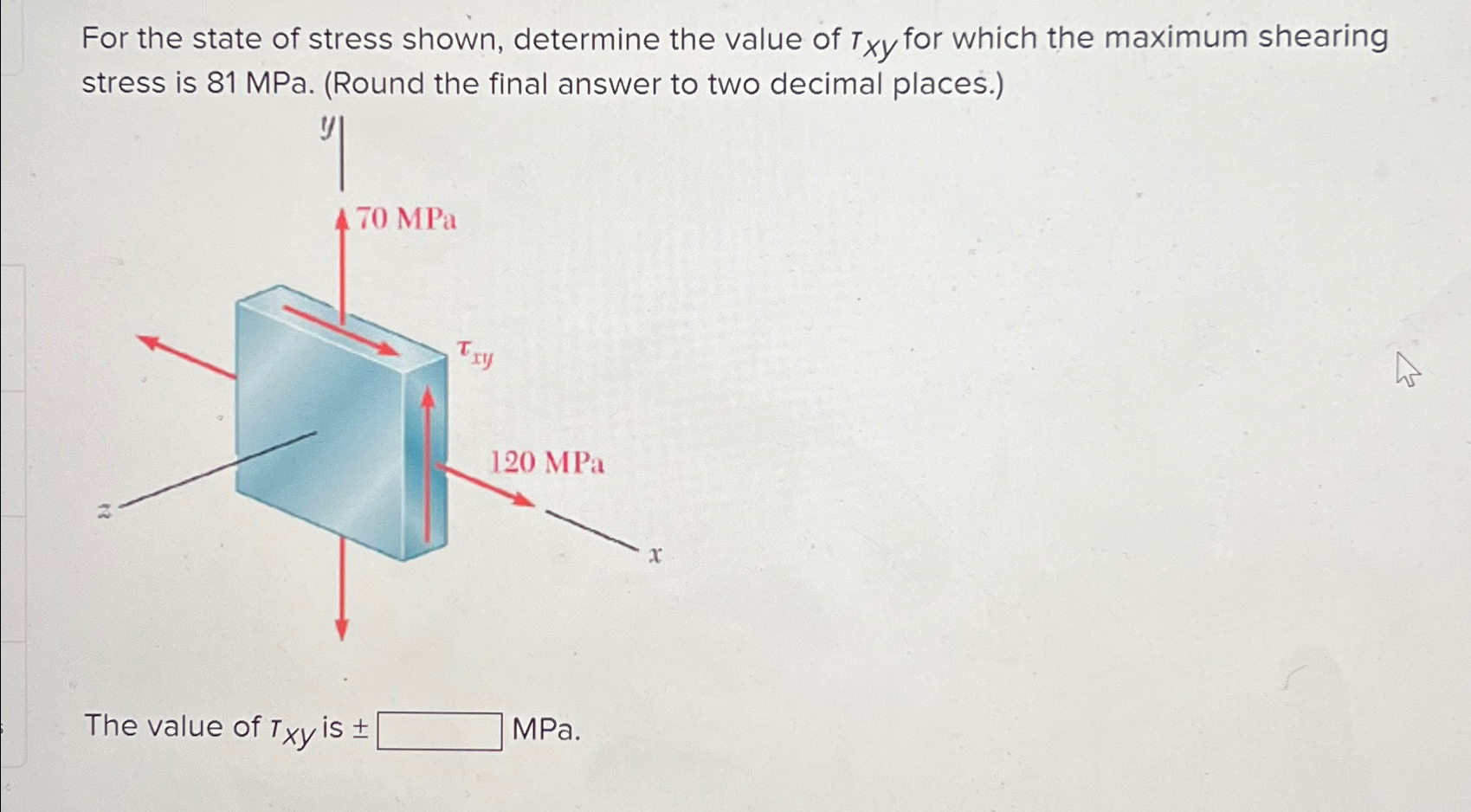 Solved For the state of stress shown, determine the value of | Chegg.com