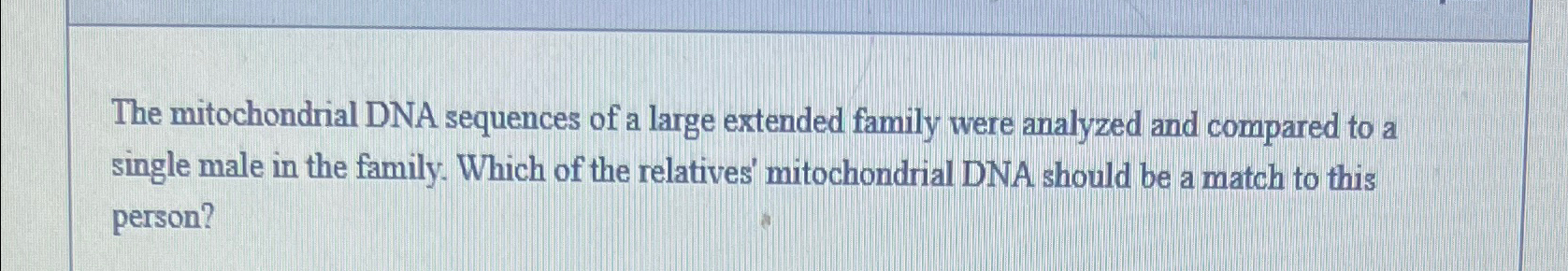 Solved The mitochondrial DNA sequences of a large extended | Chegg.com