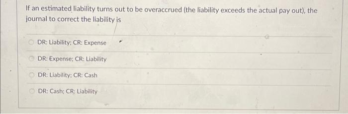 Solved If an estimated liability turns out to be overaccrued | Chegg.com