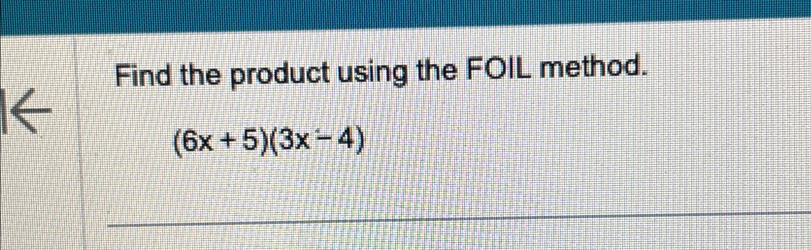 Solved Find the product using the FOIL method.(6x+5)(3x-4) | Chegg.com
