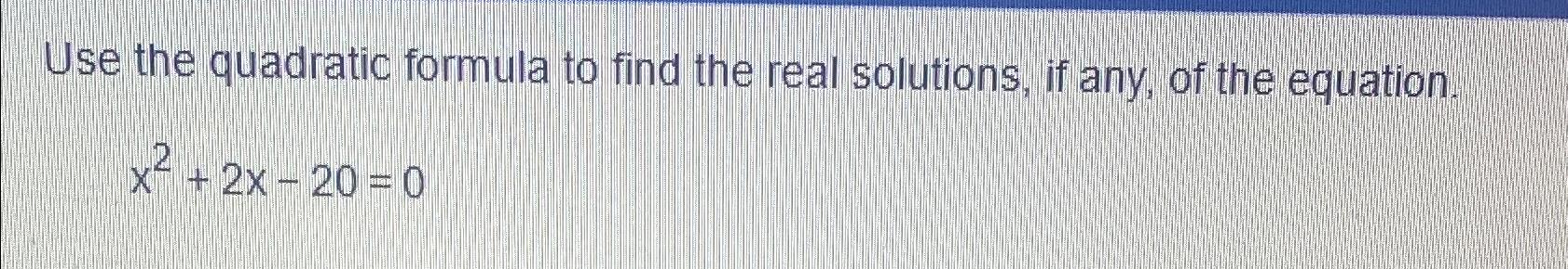Solved Use the quadratic formula to find the real solutions, | Chegg.com