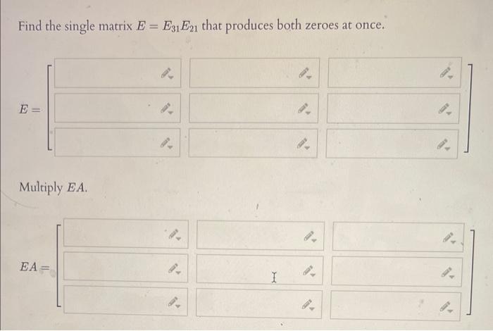 Solved Which matrices E21 and E31 produce zeroes in the | Chegg.com