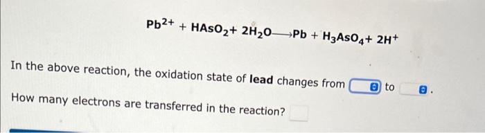 Solved Pb2++HAsO2+2H2O Pb+H3AsO4+2H+ In the above reaction, | Chegg.com