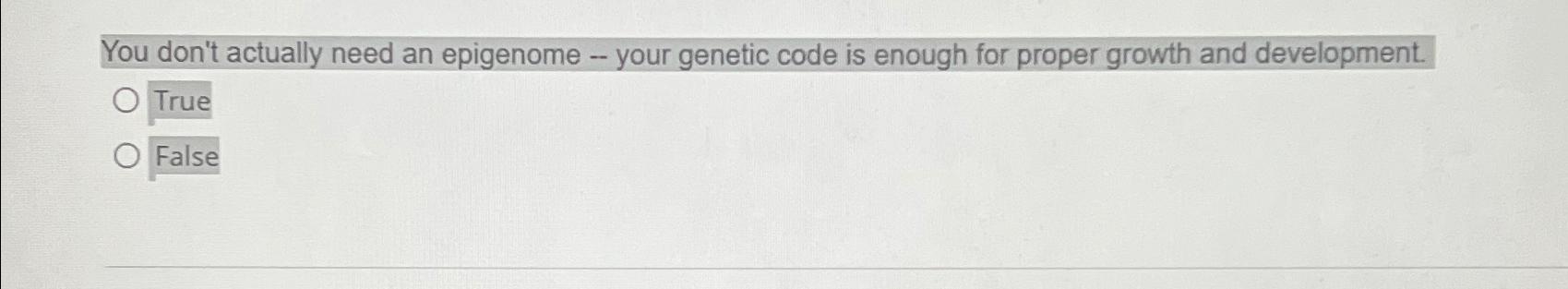 Solved You don't actually need an epigenome - ﻿your genetic | Chegg.com
