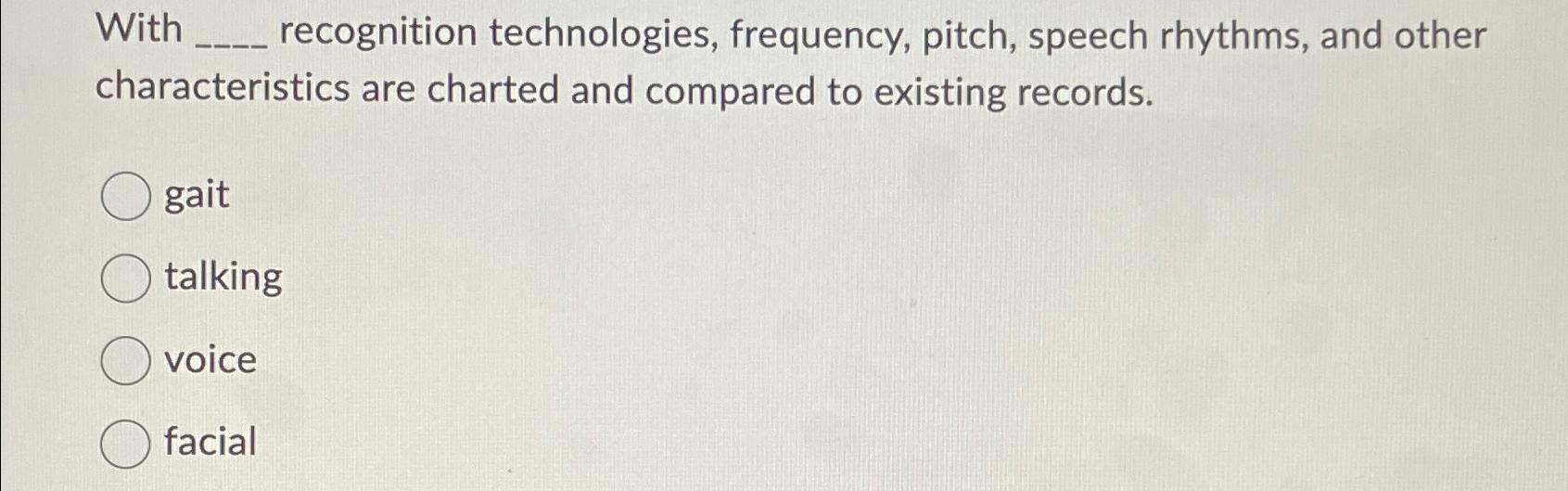 Solved With recognition technologies, frequency, pitch, | Chegg.com