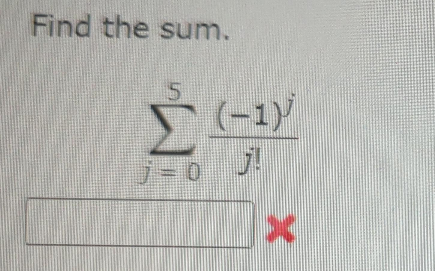 Solved Find the sum. ∑j=05j!(−1)j | Chegg.com
