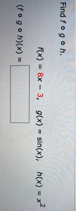 Solved Find fogoh. f(x) = 8x – 3, g(x) = sin(x), h(x) = x2 | Chegg.com
