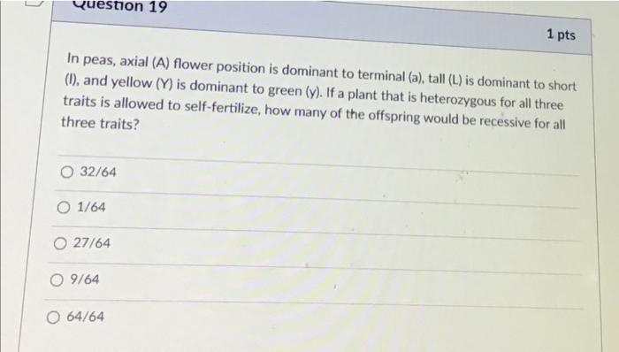 Solved ) Question 19 1 pts In peas, axial (A) flower | Chegg.com