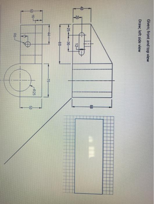 Solved Given; front and top view Draw; left side view 8 20 | Chegg.com