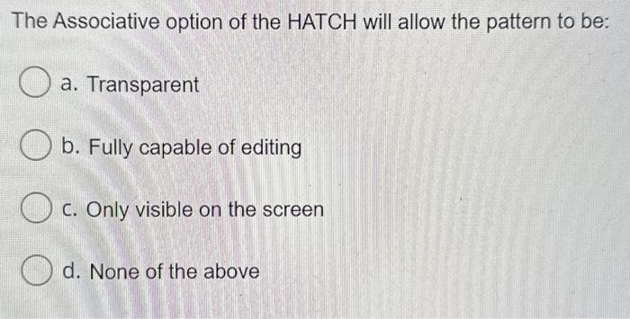 Solved The Associative option of the HATCH will allow the | Chegg.com