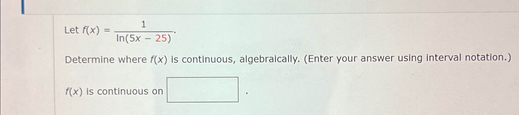 Solved Let f(x)=1ln(5x-25).Determine where f(x) ﻿is | Chegg.com