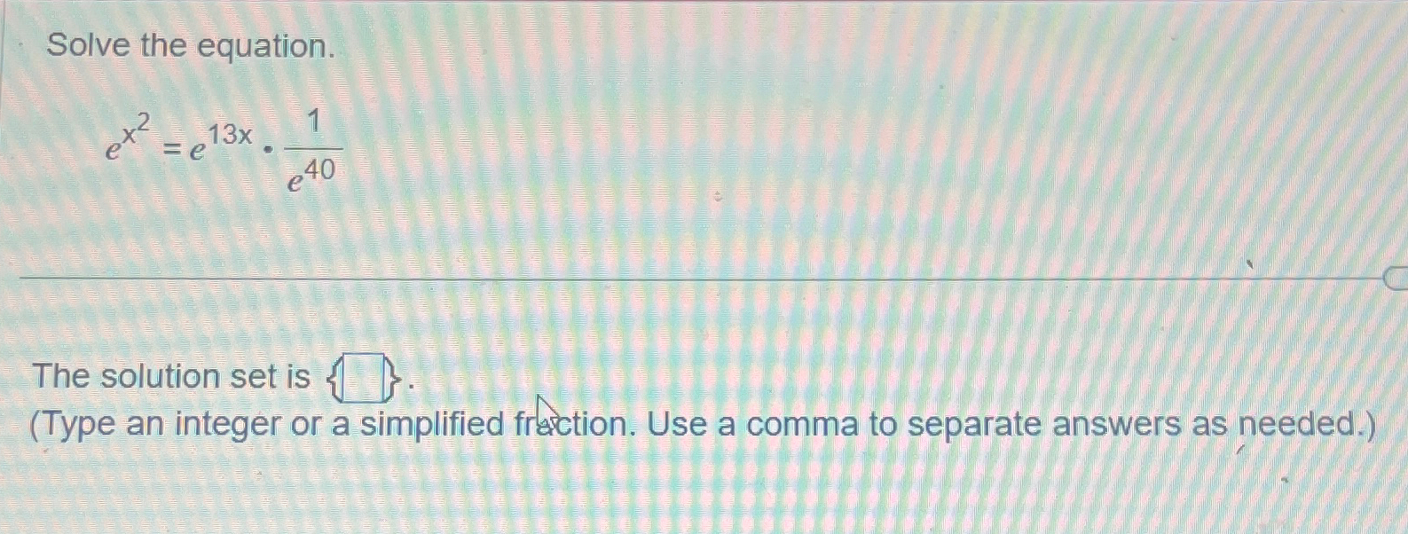 Solved Solve the equation.ex2=e13x*1e40The solution set | Chegg.com