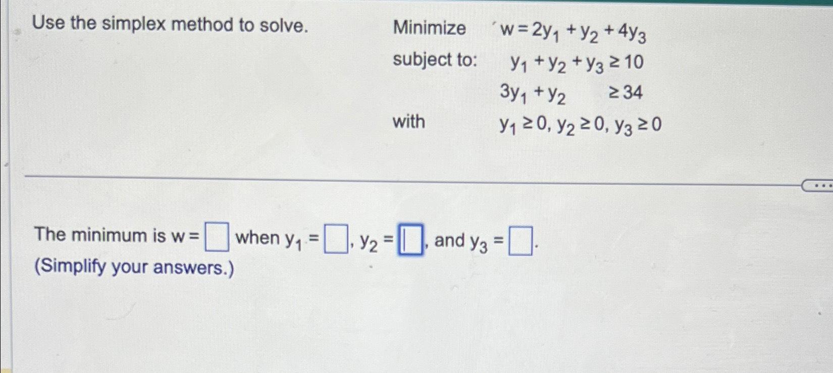 Solved Use the simplex method to solve. Minimize | Chegg.com Solved Use the simplex method to solve. Minimize | Chegg.com
