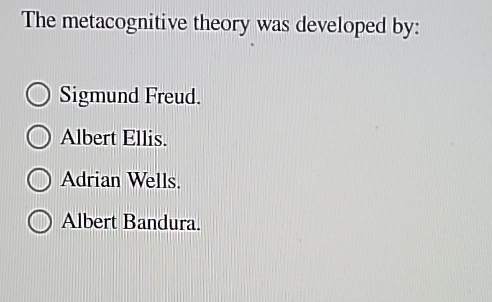 Solved The metacognitive theory was developed by:Sigmund | Chegg.com