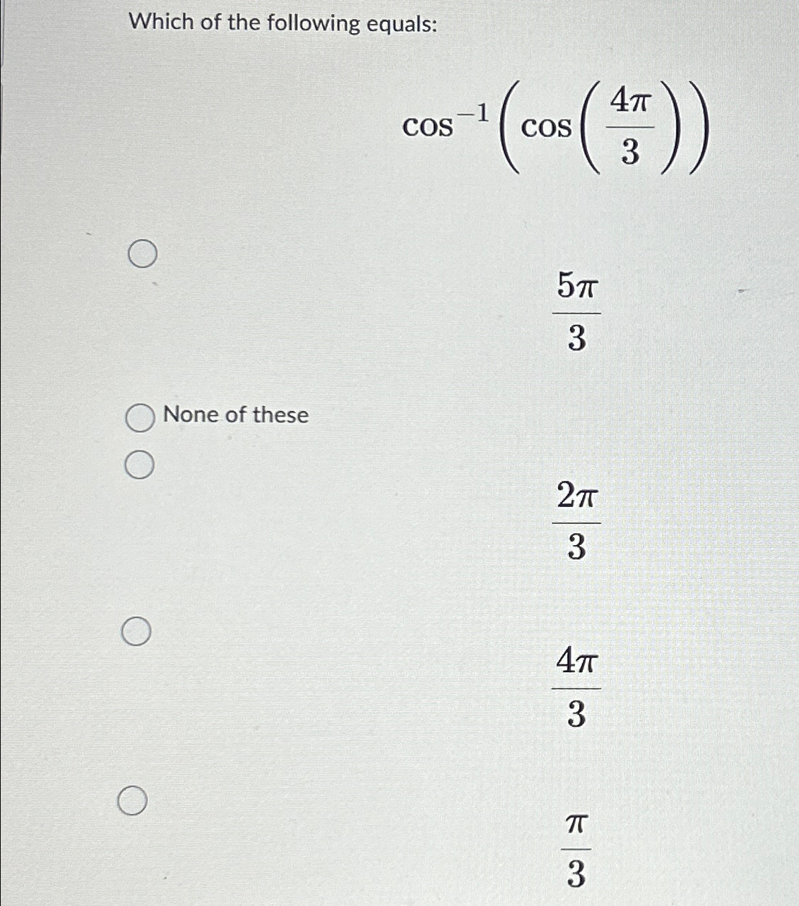 Solved Which of the following equals:cos-1(cos(4π3))5π3None | Chegg.com