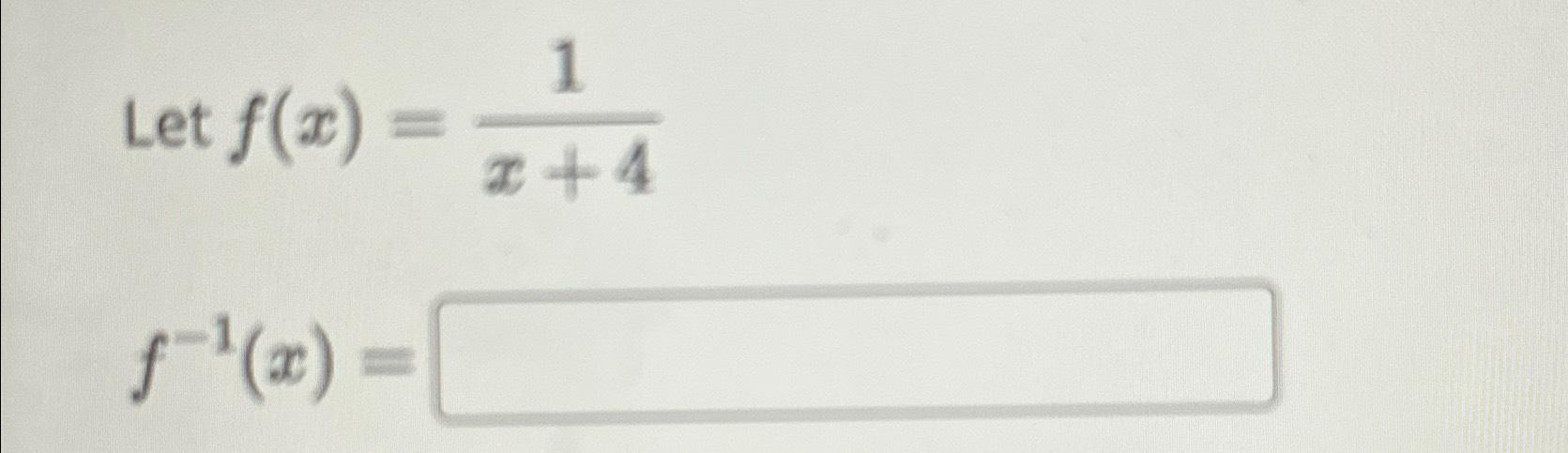 Solved Let f(x)=1x+4f-1(x)= | Chegg.com