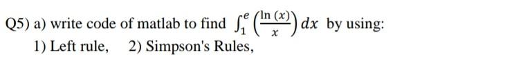 Solved Q5) a) write code of matlab to find ∫1e(xln(x))dx by | Chegg.com