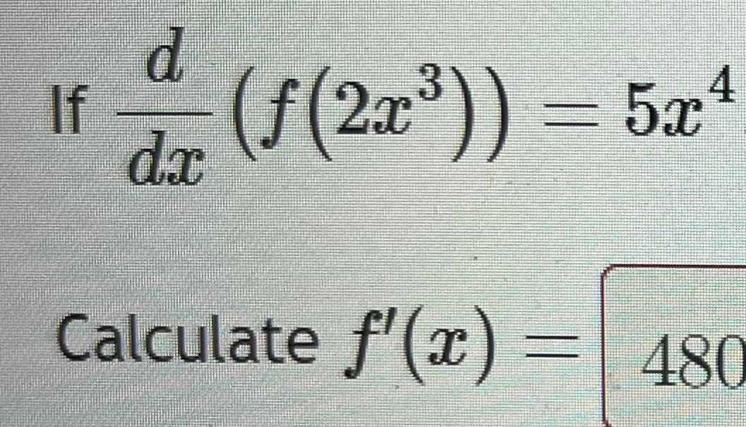 Solved If ddx(f(2x3))=5x4Calculate f'(x)= | Chegg.com