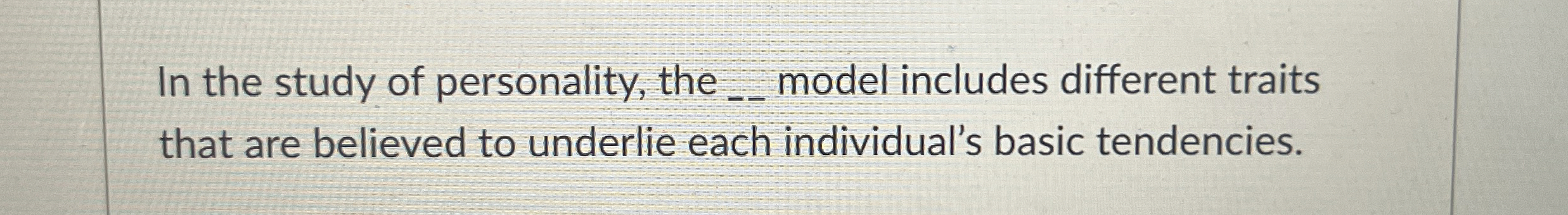 Solved In the study of personality, themodel includes | Chegg.com