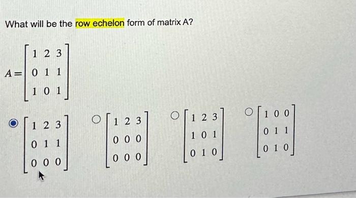 Solved What will be the row echelon form of matrix A? | Chegg.com