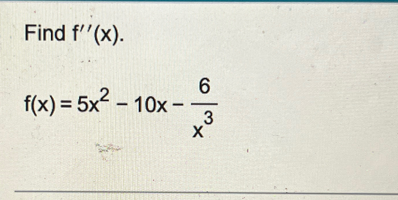 Solved Find f''(x).f(x)=5x2-10x-6x3 | Chegg.com
