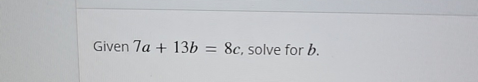 Solved Given 7a+13b=8c, ﻿solve for b. | Chegg.com