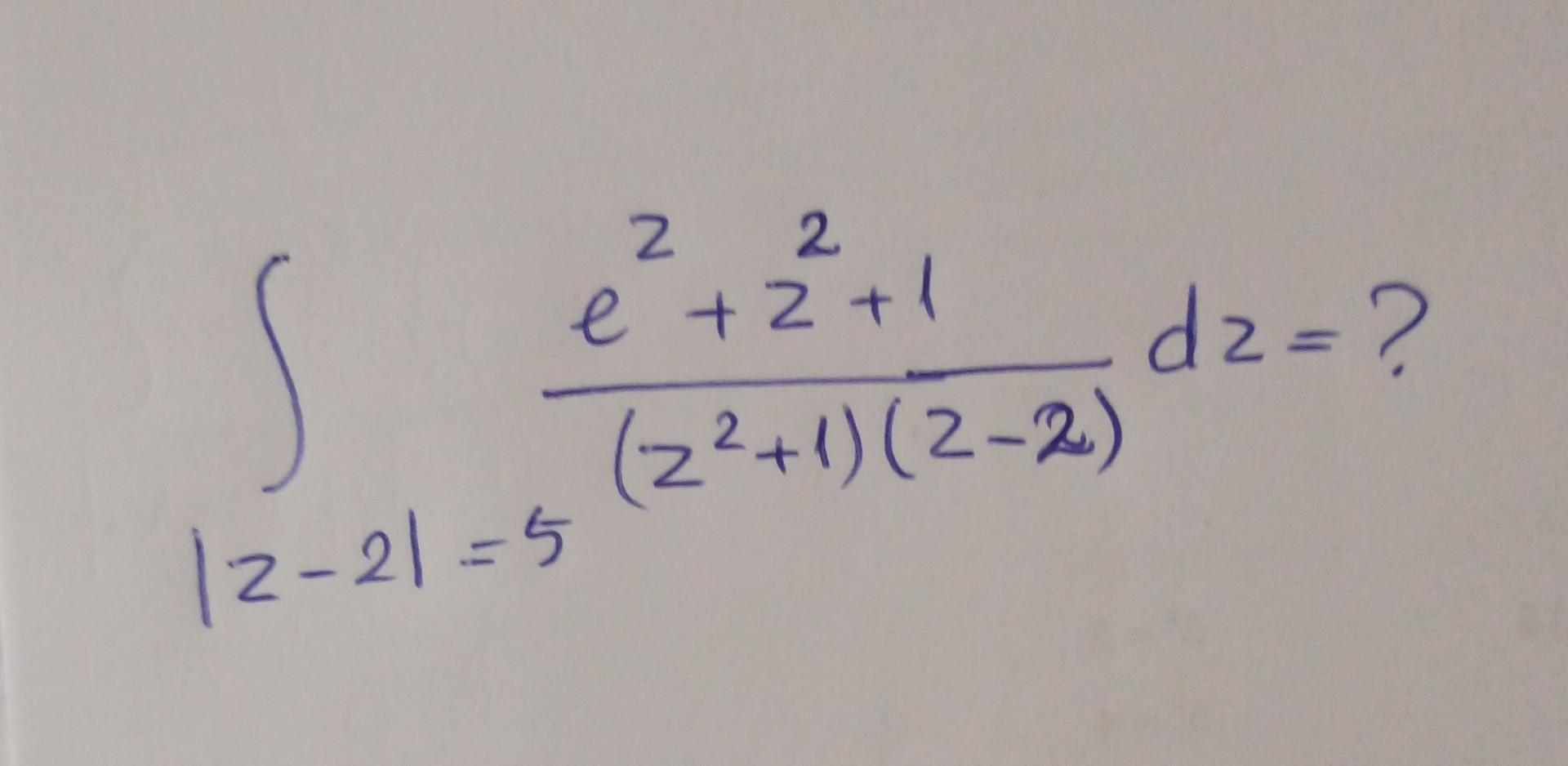 Solved ∫∣z−2∣=5(z2+1)(z−2)e2+z2+1dz=? | Chegg.com