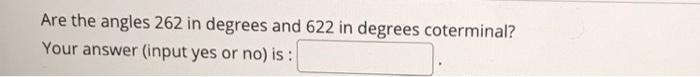 Solved Are the angles 262 in degrees and 622 in degrees | Chegg.com