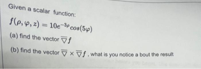 Solved Given a scalar function: f(ρ,φ,z)=10e−3ρcos(5φ) (a) | Chegg.com