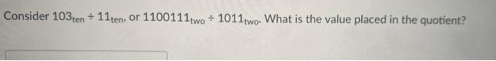 Solved Consider 103 ten + 11ten, or 1100111two + 1011two. | Chegg.com