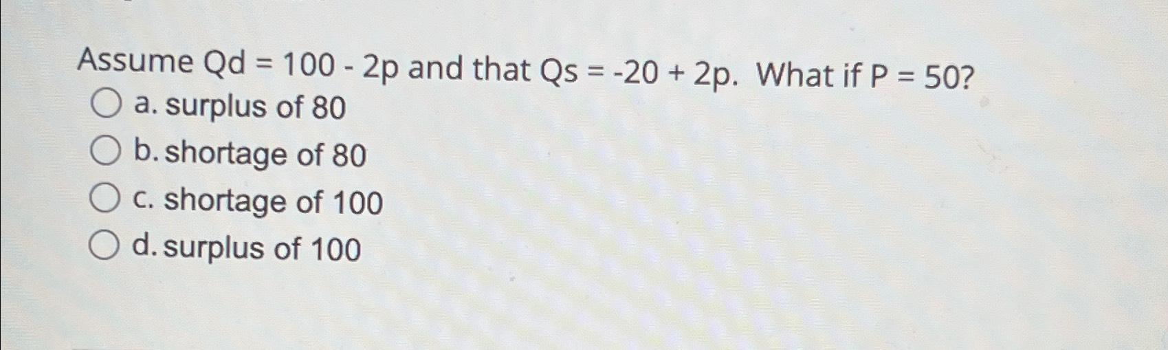 Solved Assume Qd=100-2p ﻿and that Qs=-20+2p. ﻿What if | Chegg.com