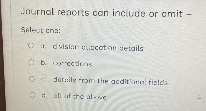 Solved Journal reports can include or omit - Select one: a. | Chegg.com