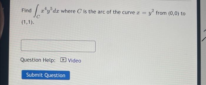 Solved Find ∫Cx4y5dx where C is the arc of the curve x=y2 | Chegg.com