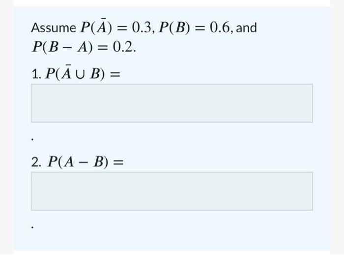 Solved Assume P(Aˉ)=0.3,P(B)=0.6, and P(B−A)=0.2. 1. | Chegg.com