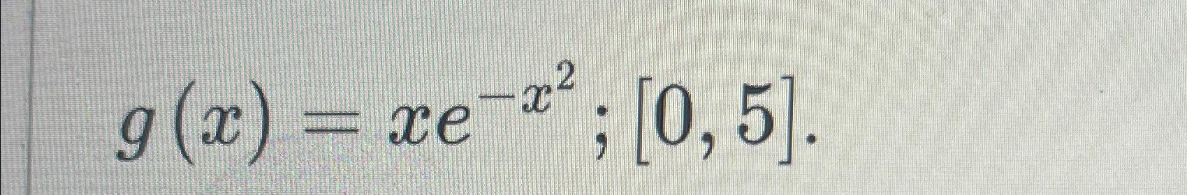 Solved g(x)=xe-x2;[0,5] | Chegg.com