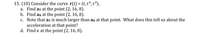 Solved 15. (10) Consider the curve r(t)= t,t4,t3 , a. Find | Chegg.com