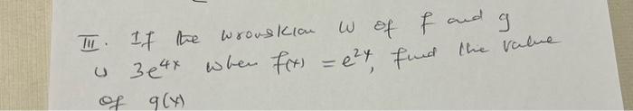 Solved III. If the wrouskion w of f and g u 3e4x when | Chegg.com
