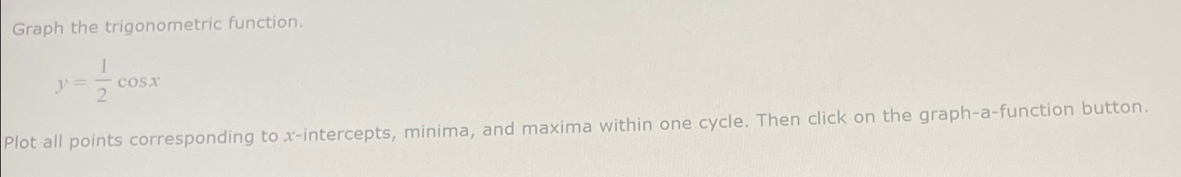 Solved Graph the trigonometric function.y=12cosxPlot all | Chegg.com