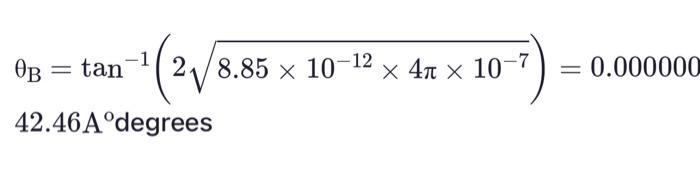 Solved θB=tan−1(28.85×10−12×4π×10−7)=0.000000 42.46 A∘ | Chegg.com