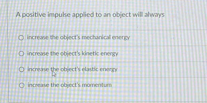 Solved A positive impulse applied to an object will always O | Chegg.com