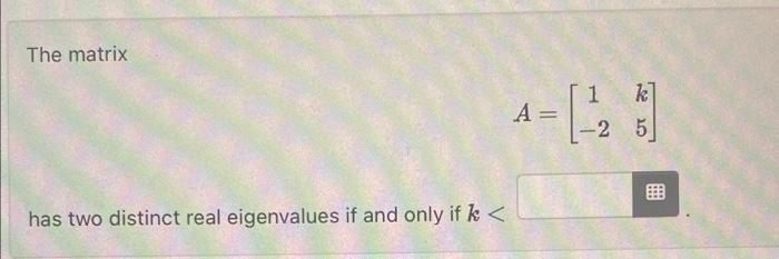 Solved The matrix A=[1−2k5] has two distinct real | Chegg.com