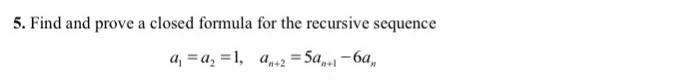 Solved 5. Find and prove a closed formula for the recursive | Chegg.com
