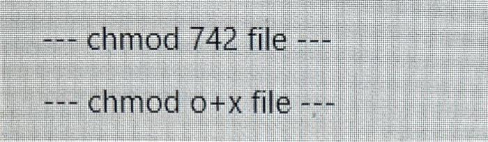 Solved - chmod 742 file chmod 0+x file | Chegg.com