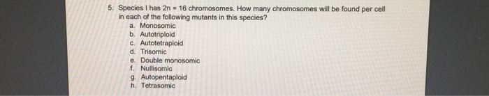 Solved 5. Species I has 2n = 16 chromosomes. How many | Chegg.com