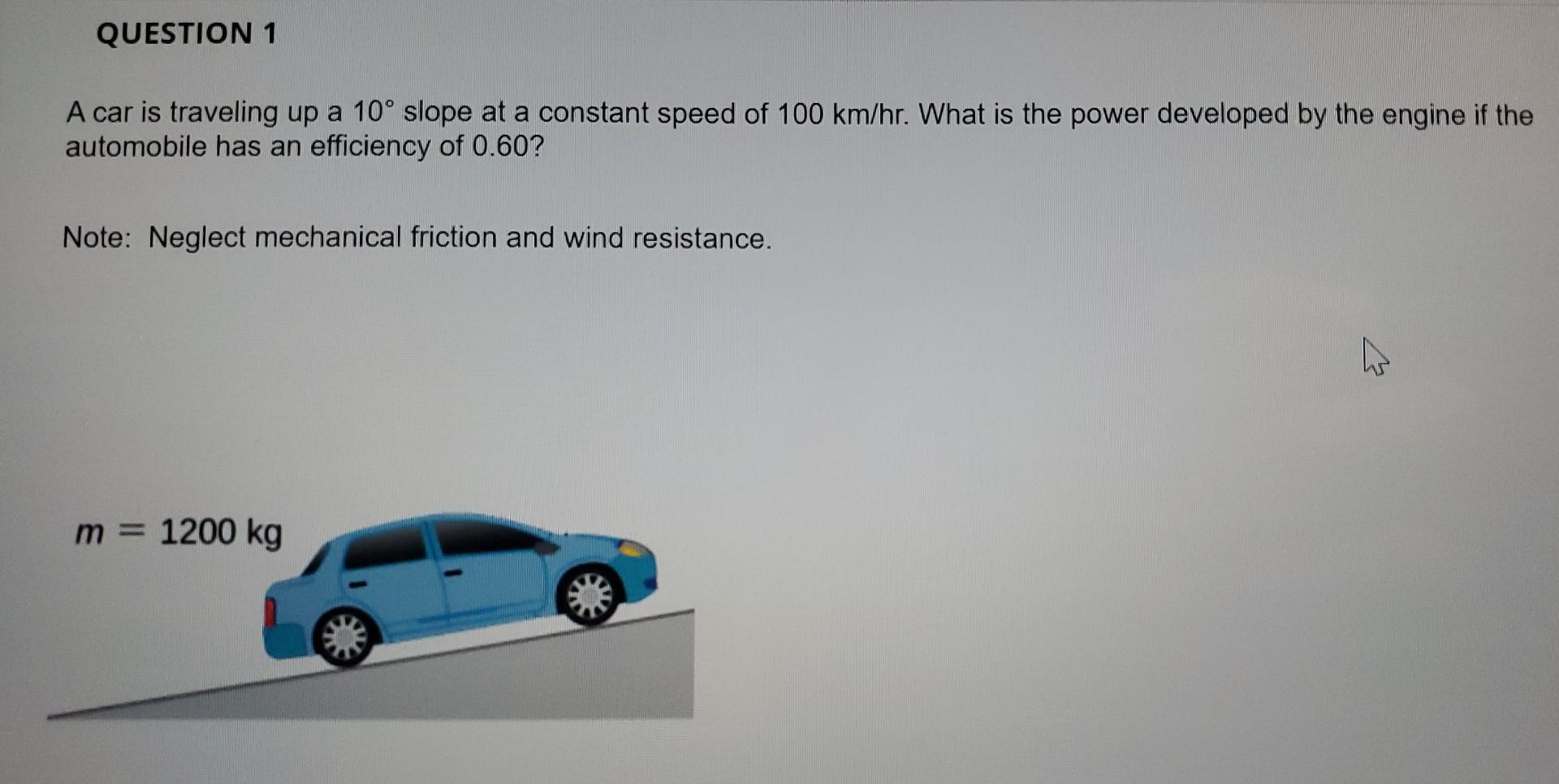 Solved QUESTION 1 A car is traveling up a 10° slope at a | Chegg.com
