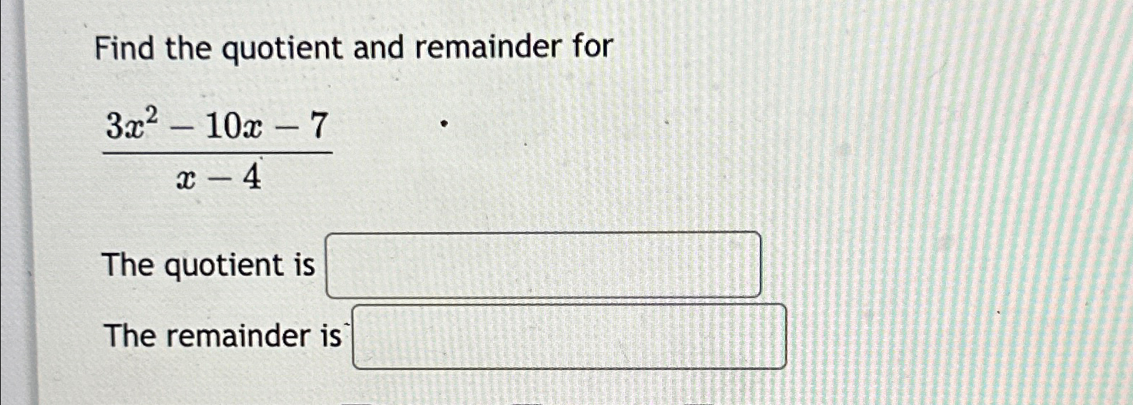 Solved Find the quotient and remainder for3x2-10x-7x-4The | Chegg.com