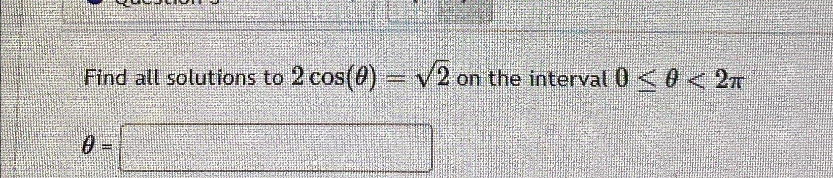 Solved Find all solutions to 2cos(θ)=22 ﻿on the interval | Chegg.com